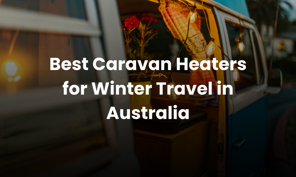 Best Caravan Heaters for Winter Travel in Australia – RV Online